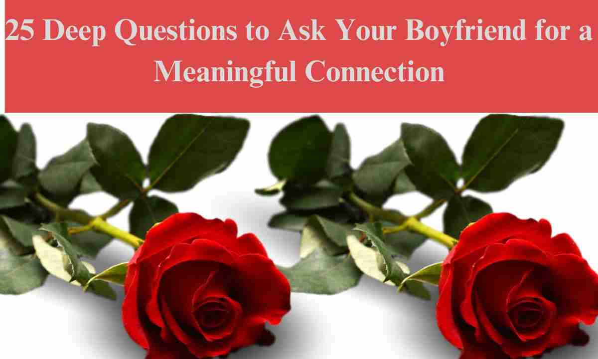 25 Deep Questions to Ask Your Boyfriend for a Meaningful Connection ...
